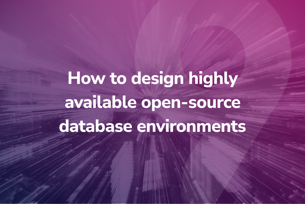 How To Design Highly Available Open Source Database Environments Severalnines